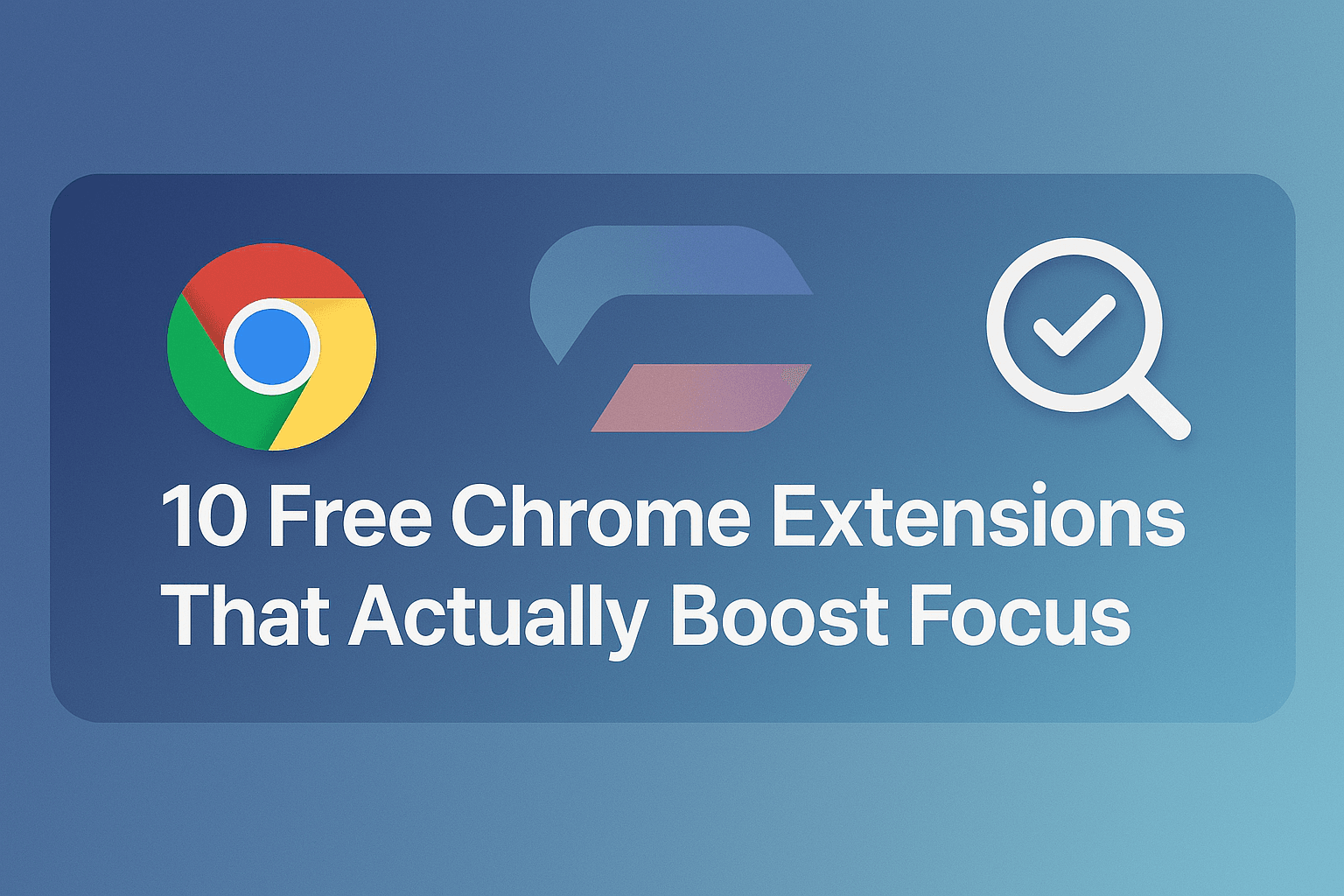 10 Free Chrome Extensions That Actually Boost Focus